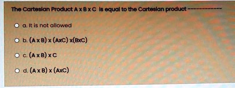 SOLVED: The Cartesian Product AxBxC is equal to the Cartesian product ...