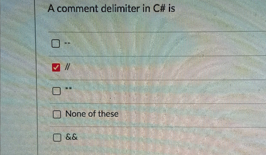 SOLVED: A comment delimiter in C# is // None of these A comment ...