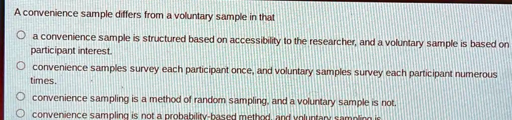 SOLVED: A convenience sample differs from a voluntary sample in that a ...