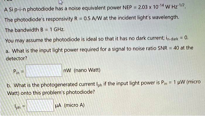 A Si p-i-n photodiode has a noise equivalent power NEP = 2.03 x 10^-14 ...