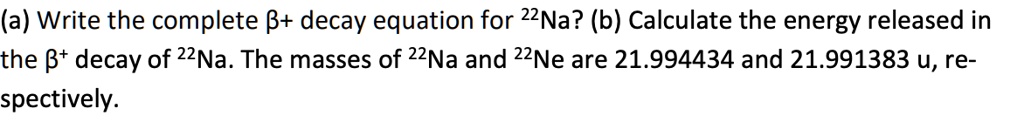 SOLVED: (a) Write the complete B+ decay equation for 22Na? (b ...