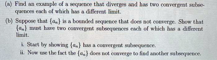 SOLVED: Find an example of a sequence that diverges and has two convergent subsequences, each of ...