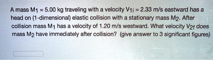 SOLVED: A mass M1 of 5.00 kg, traveling with a velocity V1i = 2.33 m/s eastward, has a head-on ...