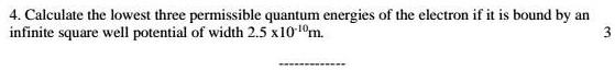4. Calculate the lowest three permissible quantum energies of the ...