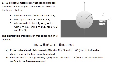 SOLVED: A metallic (perfect conductor) ball is immersed halfway in a ...