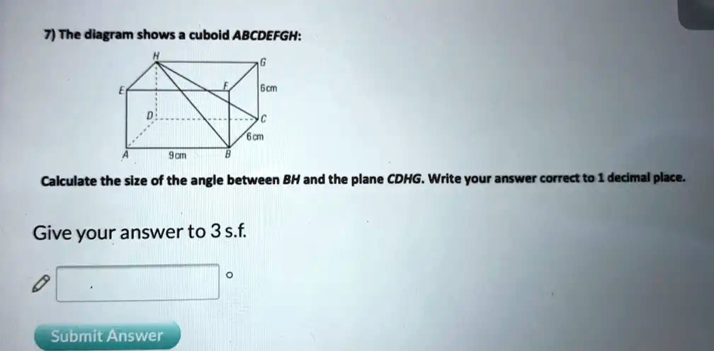 7) The diagram shows a cuboid ABCDEFGH: H D 9cm G 6cm C 6cm B Calculate ...