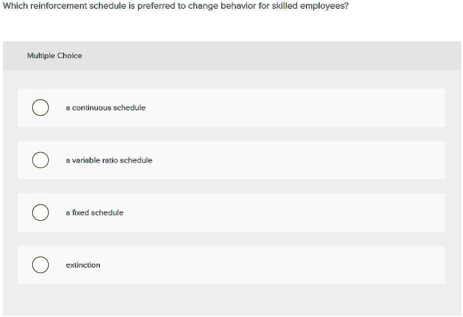 SOLVED: Which reinforcement schedule is preferred to change behavior for skilled employees ...