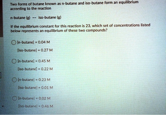 Two forms of butane known as n-butane and iso-butane form an ...