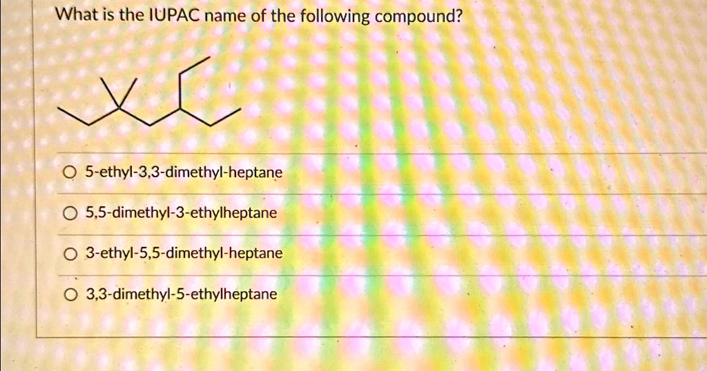 what is the iupac name of the following compound 5 ethyl 33 dimethyl heptane 55 dimethyl 3 ...