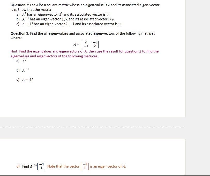 SOLVED: Question 2: Let A be a square matrix whose eigen-value is Î» and its associated eigen ...