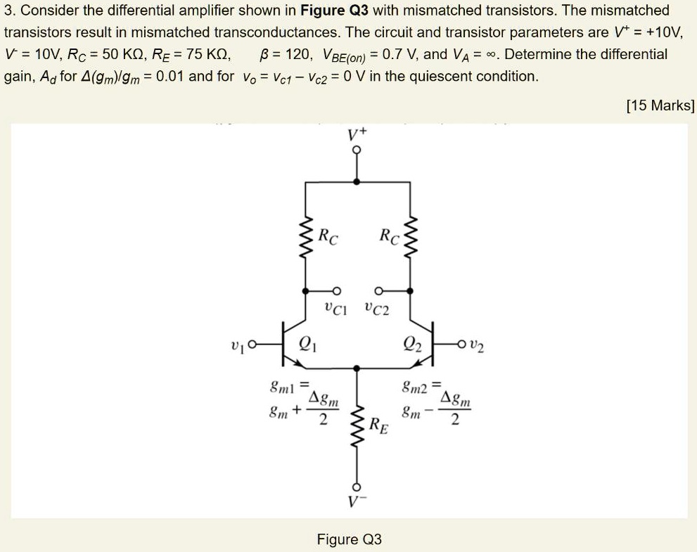 3. Consider the differential amplifier shown in Figure Q3 with mismatched transistors. The ...