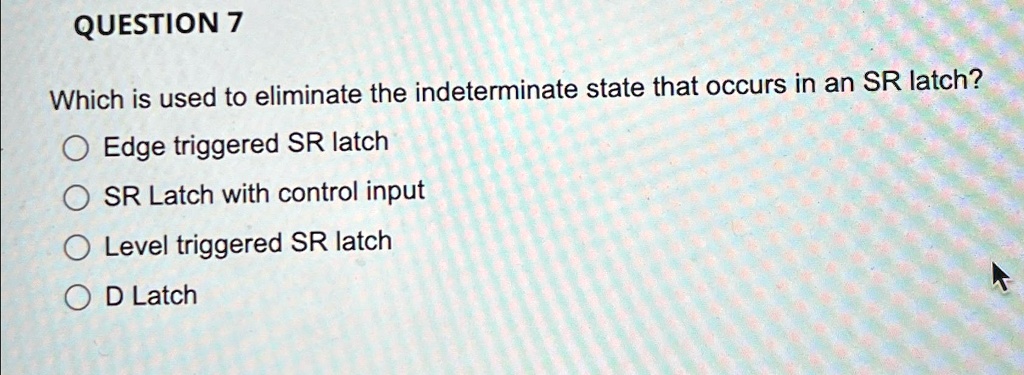 SOLVED: QUESTION 7 Which is used to eliminate the indeterminate state that occurs in an SR latch ...