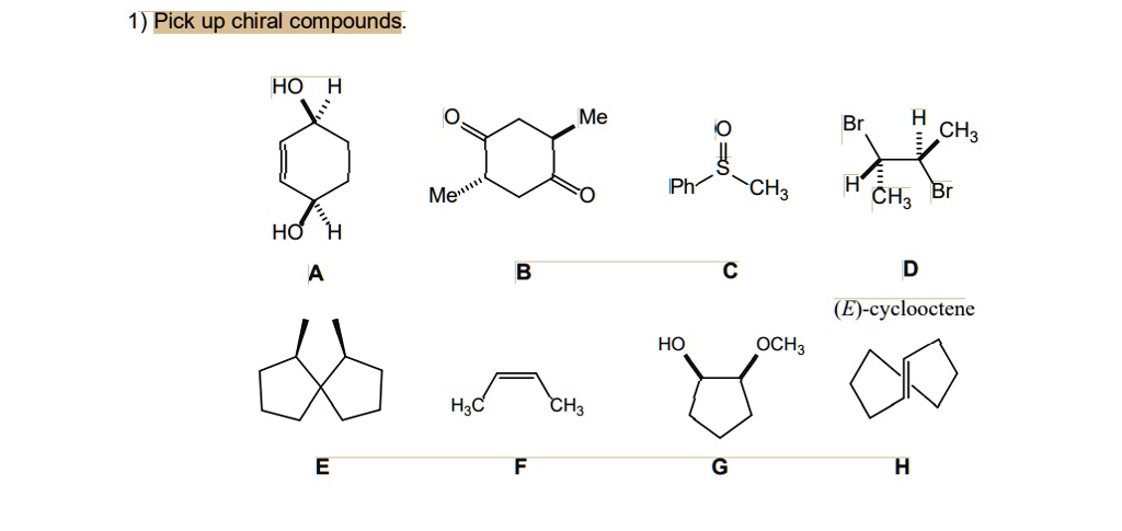 SOLVED: Pick up chiral compounds: HO Me Br PPh CH3 Br HO (E)-cyclooctene OCH3 HO HzC CH3 Mer CH3 CH3