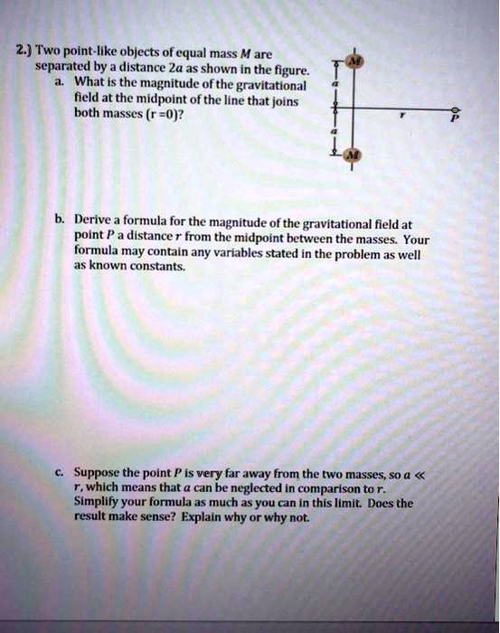 SOLVED: Two point-like objects of equal mass M are separated by distance Za as shown in the ...