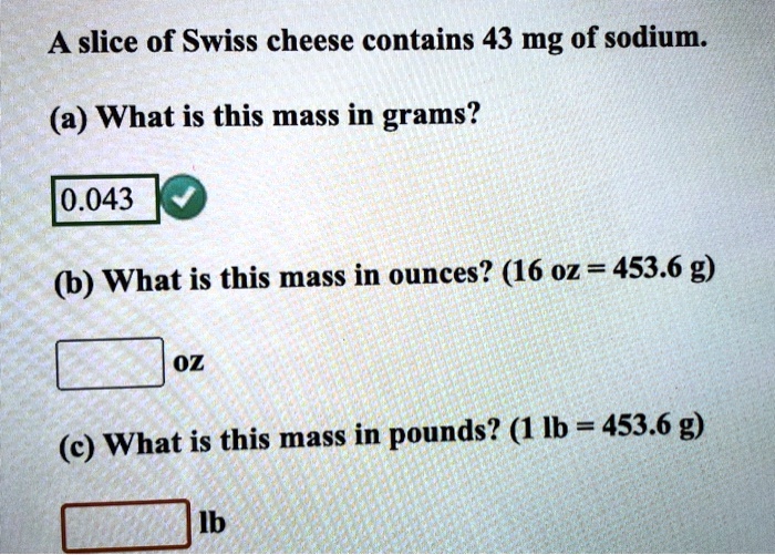 slice of Swiss cheese contains 43 mg of sodium: (a) What is this mass ...