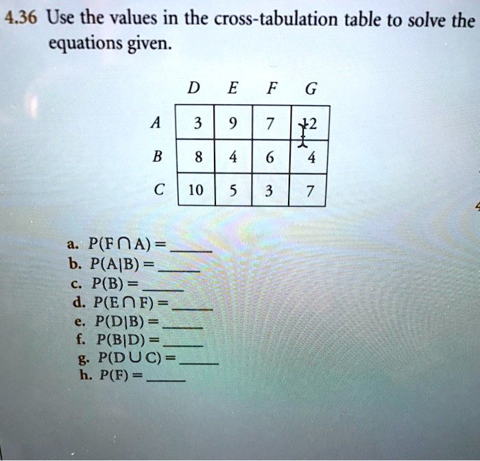 4.36 Use the values in the cross-tabulation table to solve the equations given: D E F G 3 | 9 ...