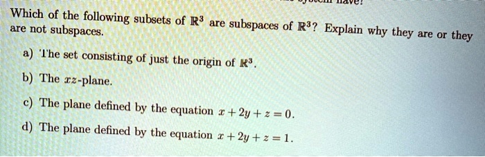SOLVED: Which of the following subsets of R3 are not subspaces: are subspaces of R3? Explain why ...