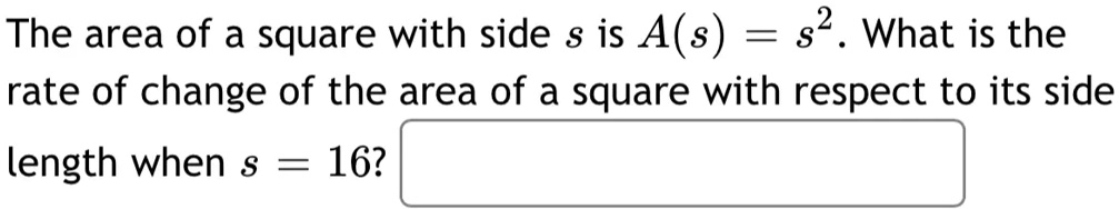 SOLVED: The area of a square with side is A(s) = 82 What is the rate of ...
