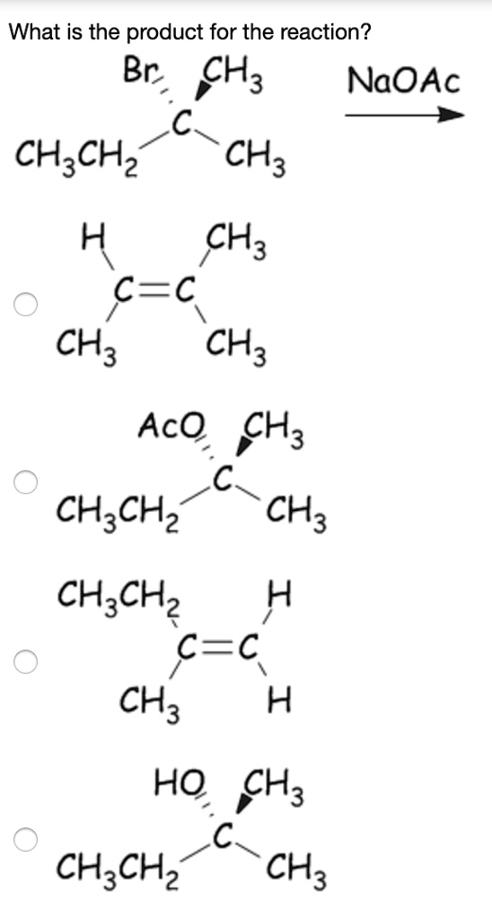 SOLVED: What is the product for the reaction? Br CH3 NaOAc CH; CHz CH3 CH3 C=C CH; CH3 AcO CH3 ...