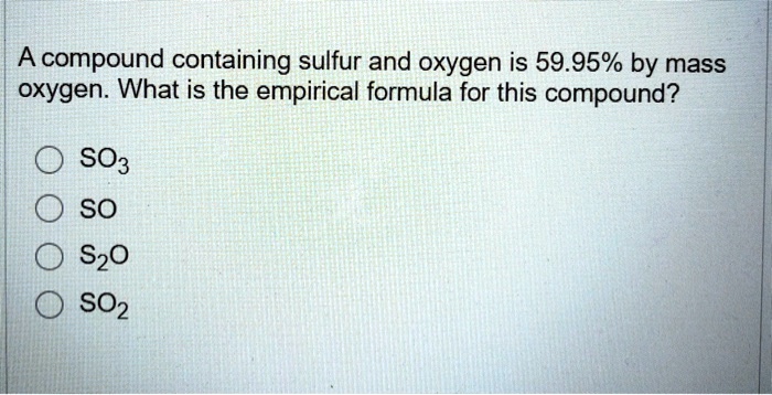 A compound containing sulfur and oxygen is 59.95% by mass oxygen. What ...