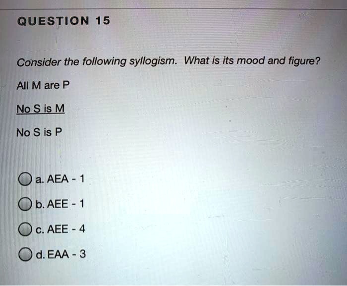 SOLVED: QUESTION 15 Consider the following syllogism. What is its mood ...