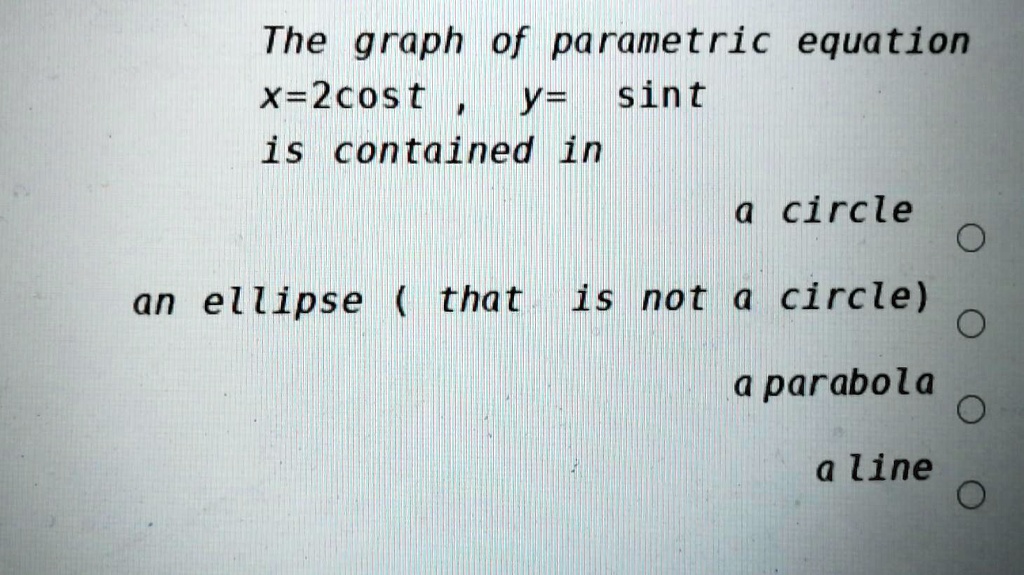 SOLVED: The graph of parametric equation X=2cost Y= sint is contained in a circle an ellipse ...