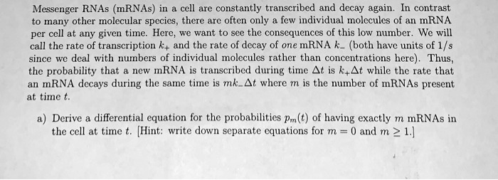 SOLVED: Messenger RNAs (mRNAs) in cell are constantly transcribed and ...