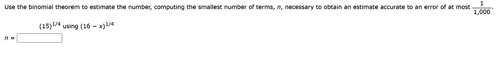 SOLVED: 1 Use the binomial theorem to estimate the number, computing the smallest number of ...