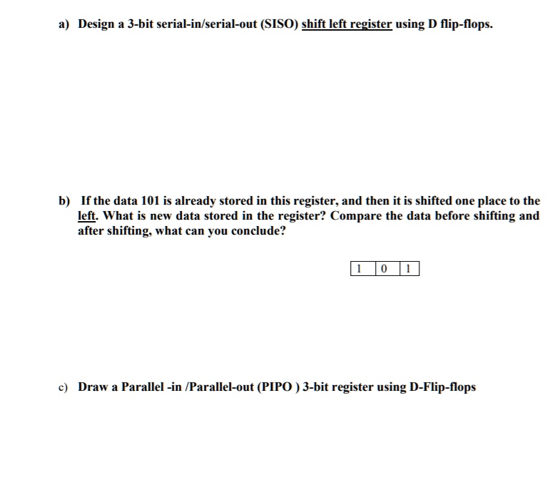 a) Design a 3-bit serial-in/serial-out (SISO) shift left register using ...