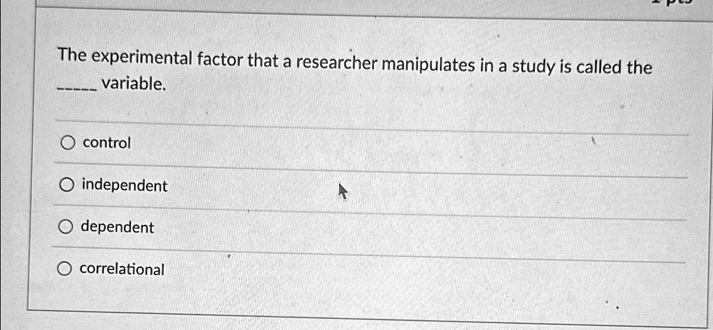 SOLVED: The experimental factor that a researcher manipulates in a ...