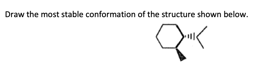SOLVED:Draw the most stable conformation of the structure shown below: