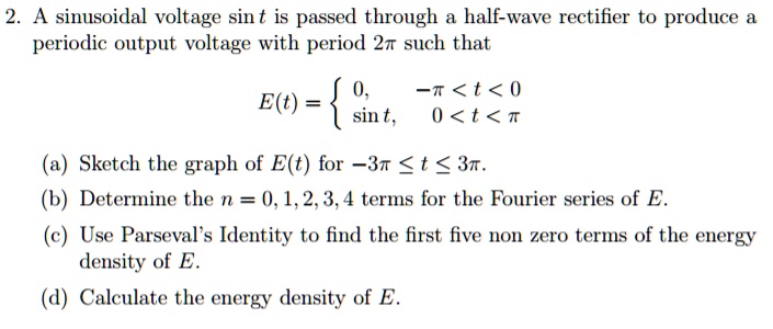 SOLVED: 2. A sinusoidal voltage sin(t) is passed through a half-wave rectifier to produce a ...
