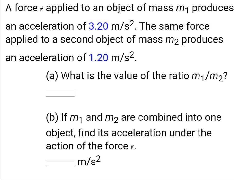 SOLVED: A force F applied to an object of mass m1 produces an acceleration of 3.20 m/s2 The same ...