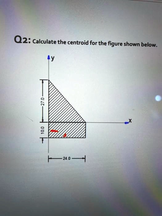[GET ANSWER] Q2: Calculate the centroid for the figure shown below. y ...