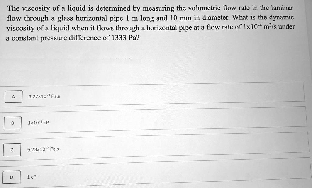 The viscosity of a liquid is determined by measuring the...