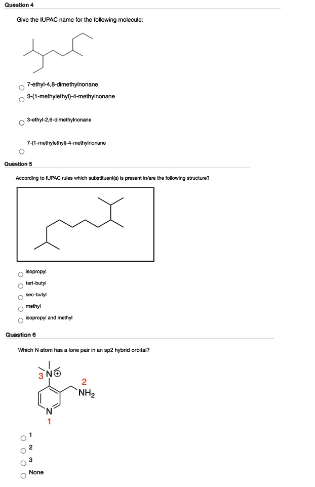 Question 4 Give the IUPAC name for the following molecule: 7-ethyl-4,8-dimethylnonane 3-(1 ...