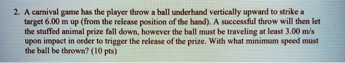SOLVED: A carnival game has the player throw ball underhand vertically ...