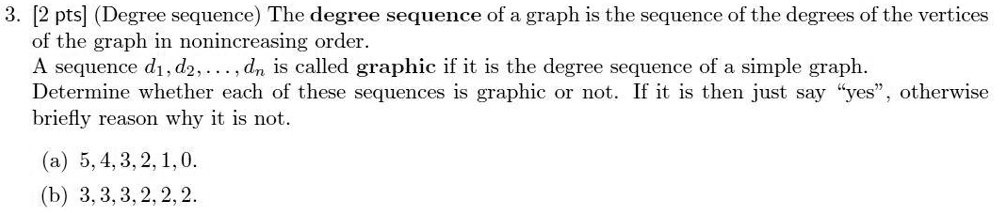 SOLVED: [2 pts] (Degree sequence) The degree sequence of a graph is the sequence of the degrees ...