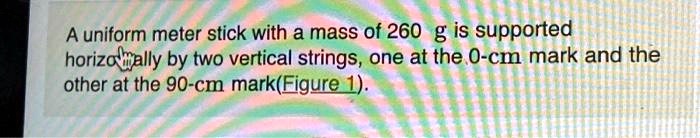 SOLVED: A uniform meter stick with a mass of 260 g is supported ...