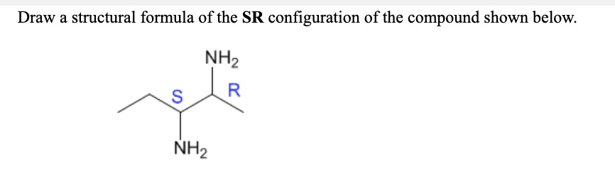 SOLVED: Draw a structural formula of the SR configuration of the compound shown below NHz S R NHz