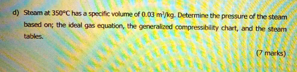 d) Steam at 350°C has a specific volume of 0.03 m³/kg. Determine the ...