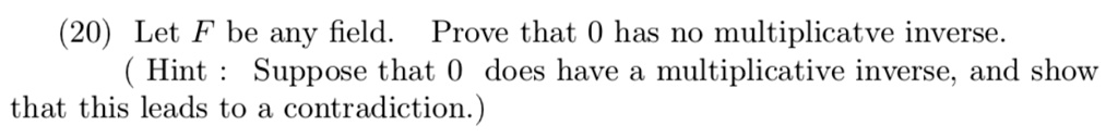 SOLVED: Let F be any field. Prove that 0 has no multiplicative inverse ...