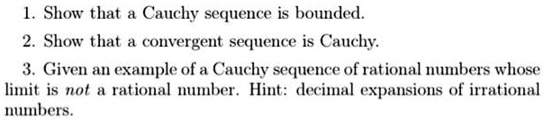 SOLVED: Show that a Cauchy sequence is bounded. Show that a convergent sequence is Cauchy. Given ...