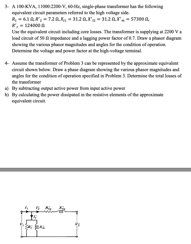 3- A 100-KVA, 11000:2200-V, 60-Hz, single-phase transformer has the following equivalent circuit ...