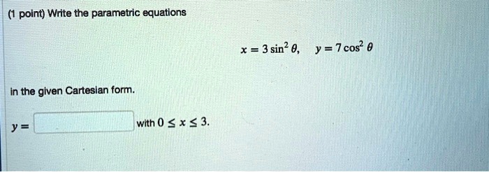 (1 point) Write the parametric equations x = 3 sin^2 θ, y = 7 cos^2 θ ...