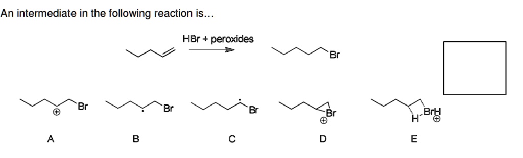 SOLVED: An intermediate in the following reaction is HBr peroxides H Br8