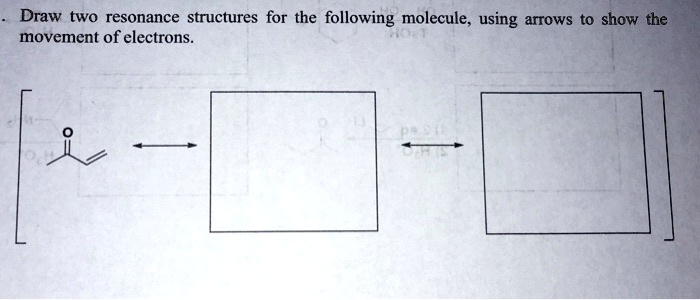 SOLVED: Draw two resonance structures for the following molecule, using arrows movement of ...