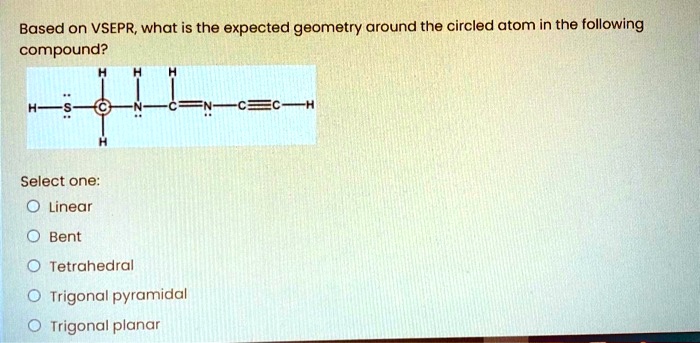 SOLVED: Based on VSEPR, what is the expected geometry around the ...