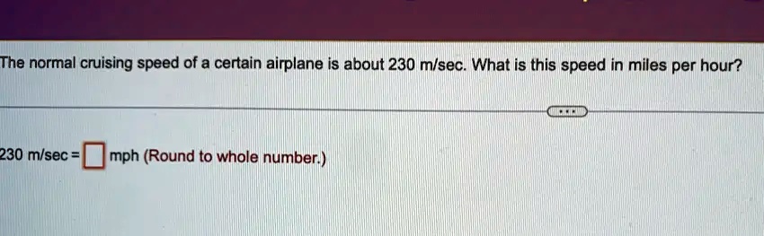 the normal cruising speed of a certain airplane is about 230 msec what ...