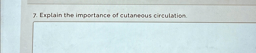 Explain the importance of cutaneous circulation. 7.Explain the ...